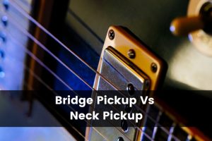 Bridge Pickup Vs Neck Pickup: What's the Difference? (2023)