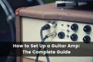 How To Set Up a Guitar Amp: The Complete Guide (2024)